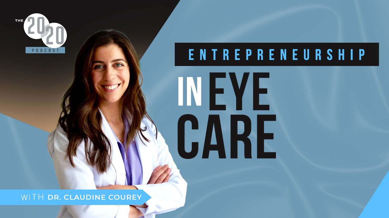 The 2020 Podcast:Entrepreneurship in Eyecare with Dr. Claudine Courey ...